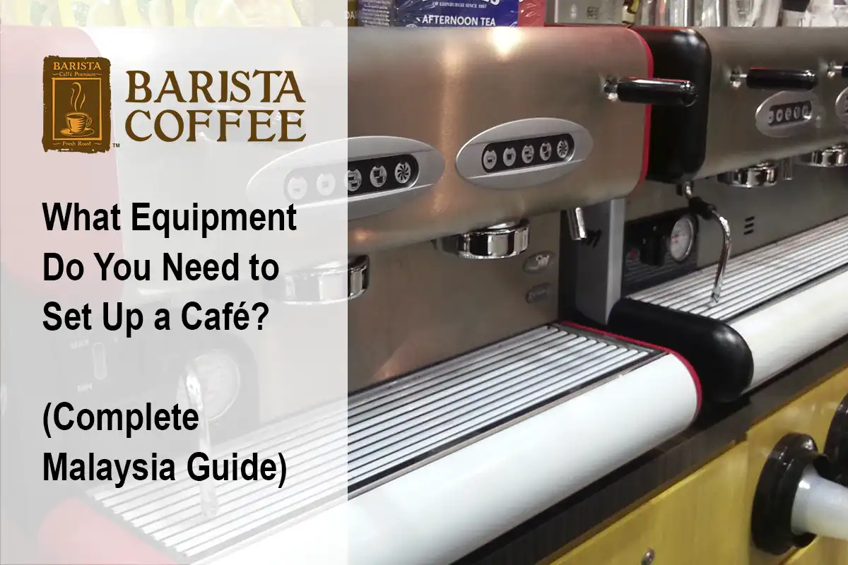 What Equipment Do You Need to Set Up a Café? | Complete Malaysia Guide 2025
